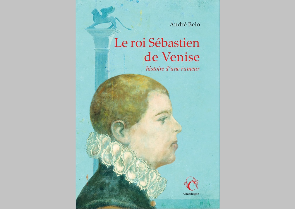 «Le roi Sébastien de Venise, histoire d’une rumeur», de André Belo – Os ...
